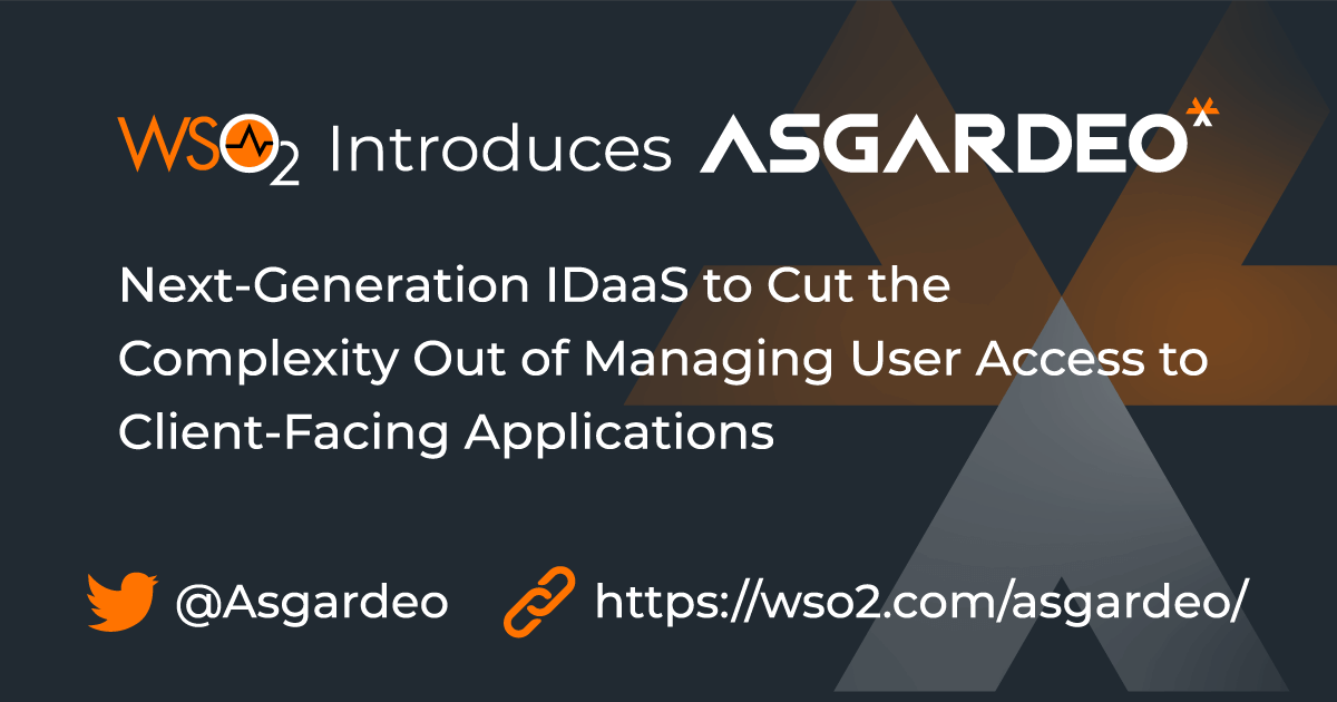 WSO2 Introduces Asgardeo Next-Generation IDaaS to Cut the Complexity Out of Managing User Access ...